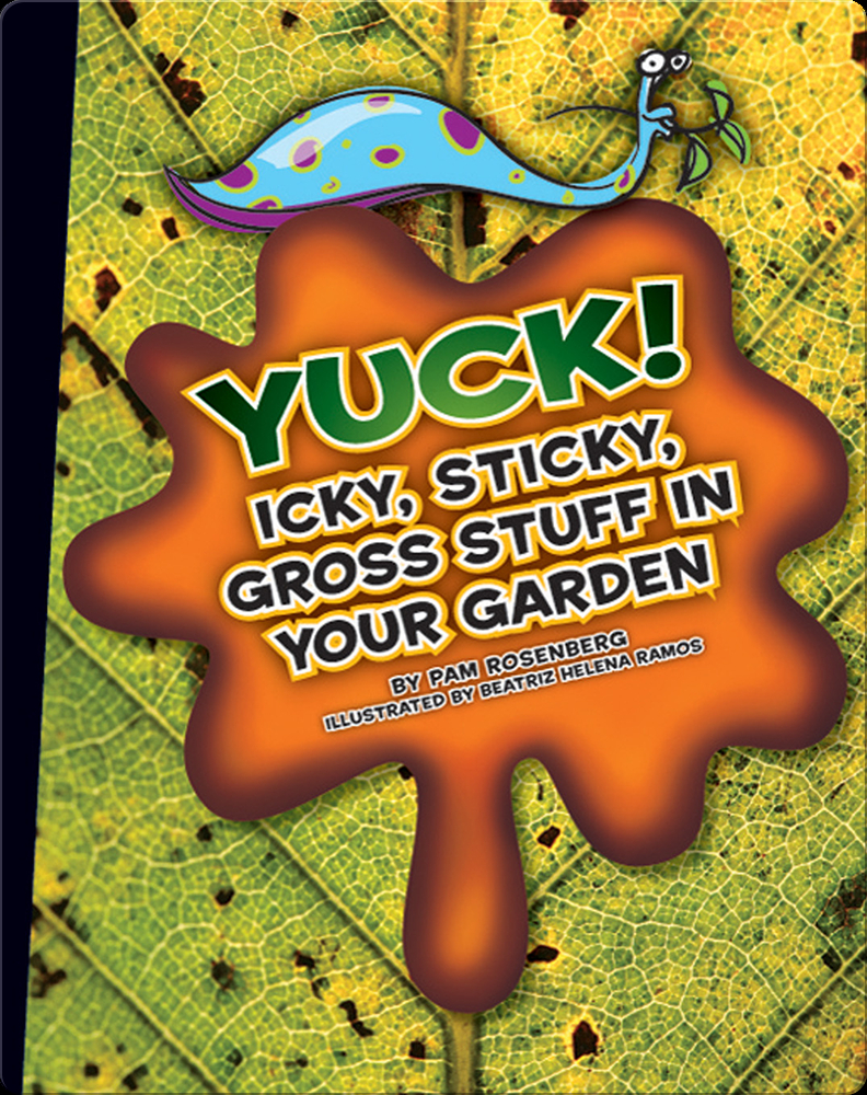 Yuck! Icky, Sticky, Gross Stuff in Your Garden Book by Pam Rosenberg | Epic