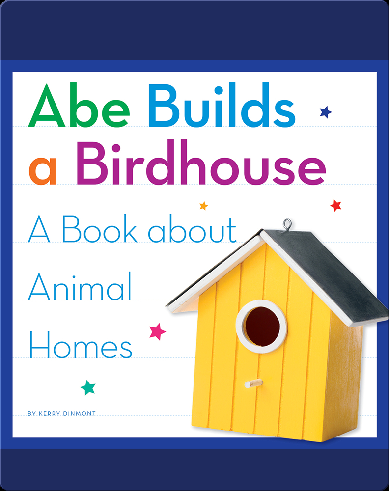 Abe Builds a Birdhouse: A Book about Animal Homes Book by Kerry Dinmont ...