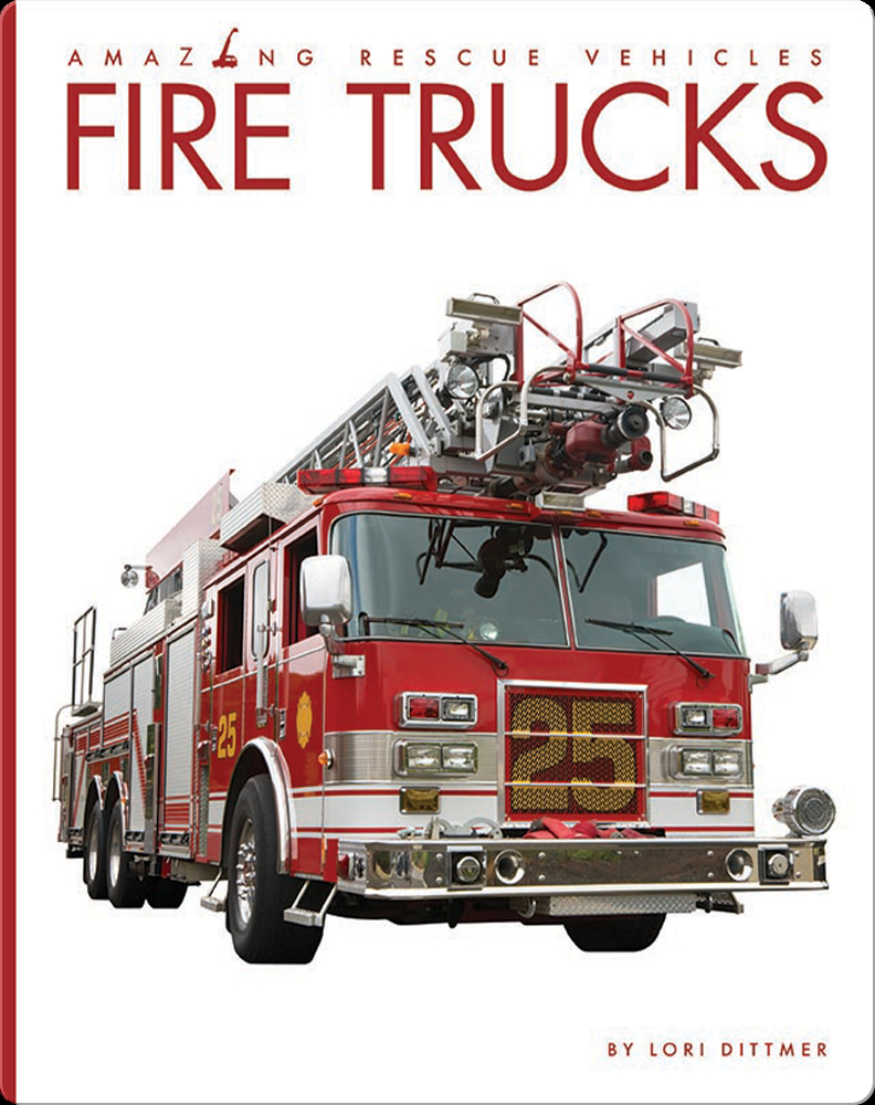 Amazing Rescue Vehicles: Fire Trucks Book by Lori Dittmer | Epic