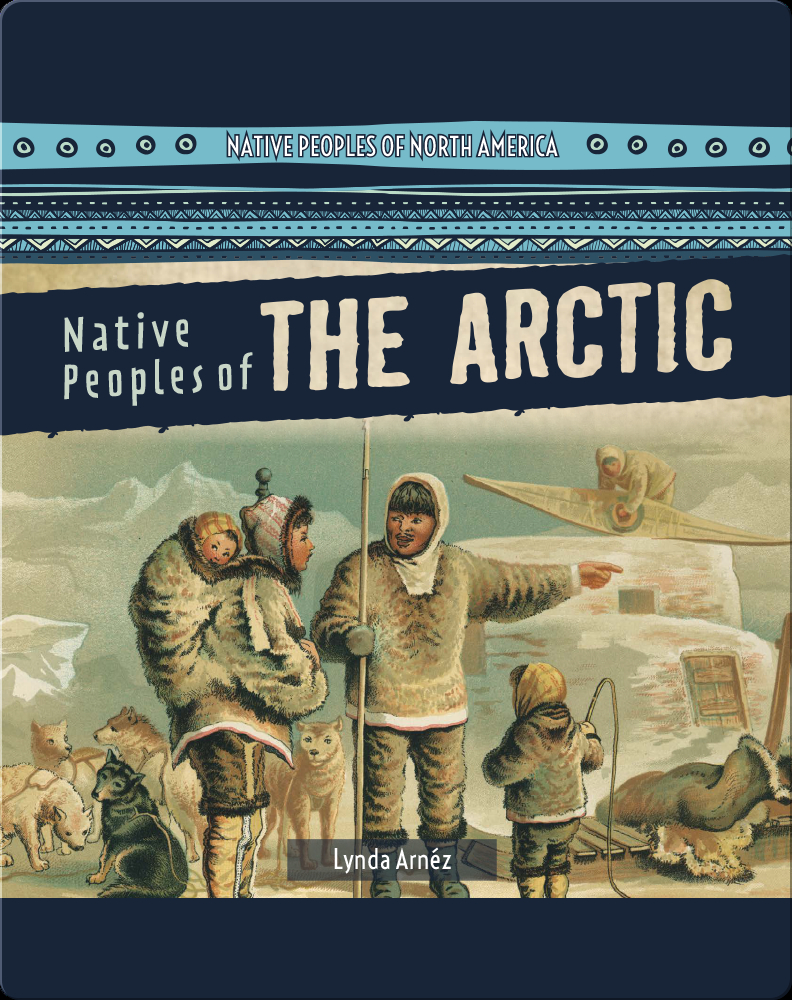 Native Peoples of the Arctic Book by Lynda Arnéz | Epic