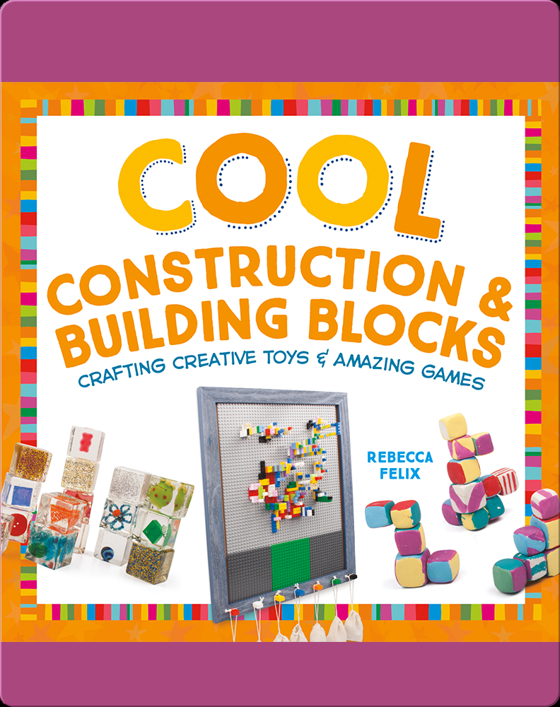 Cool Construction & Building Blocks: Crafting Creative Toys & Amazing ...