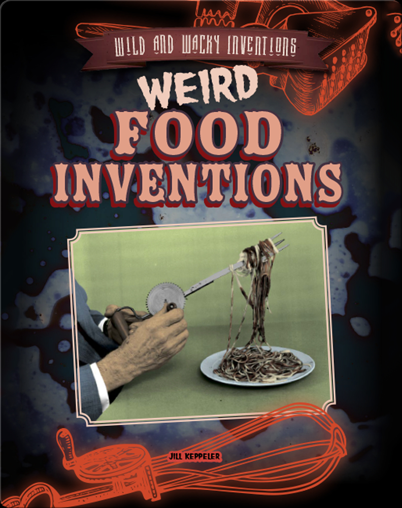 Weird Food Inventions Book by Jill Keppeler | Epic