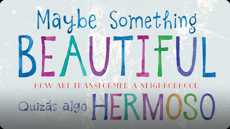 Maybe Something Beautiful: How Art Transformed a Neighborhood ...