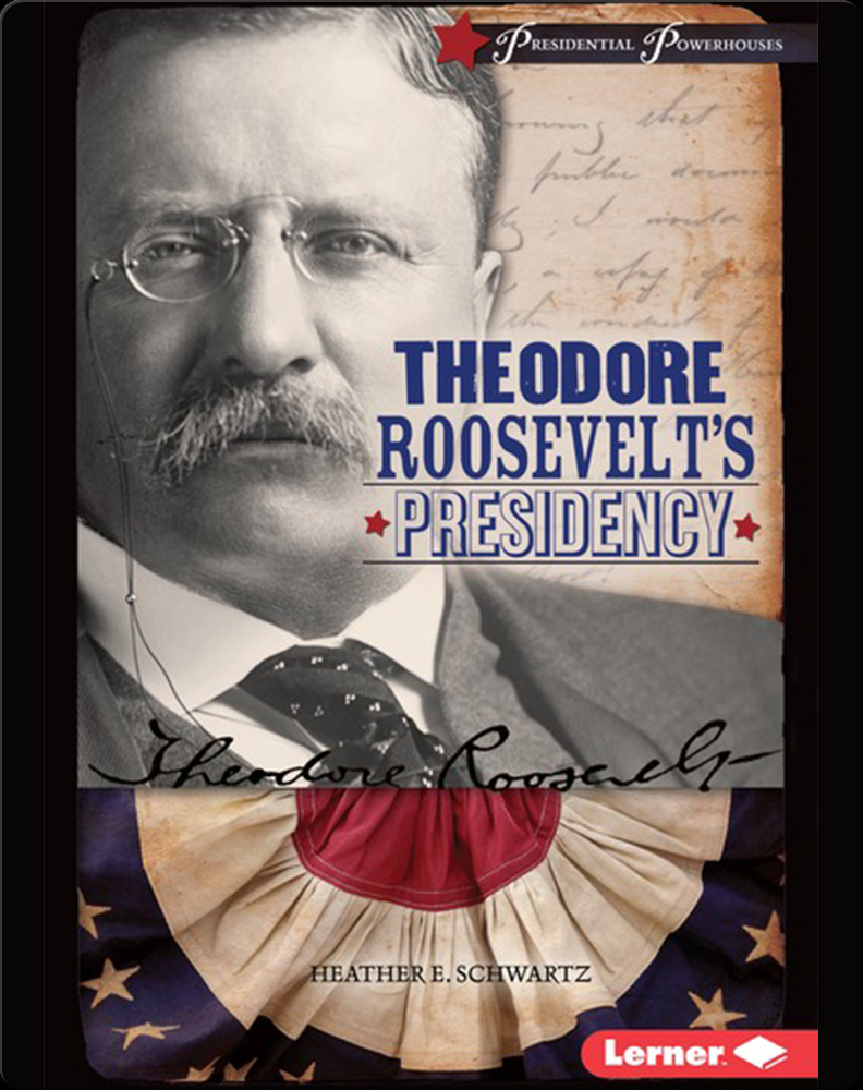 Theodore Roosevelt's Presidency Book by Heather E. Schwartz | Epic
