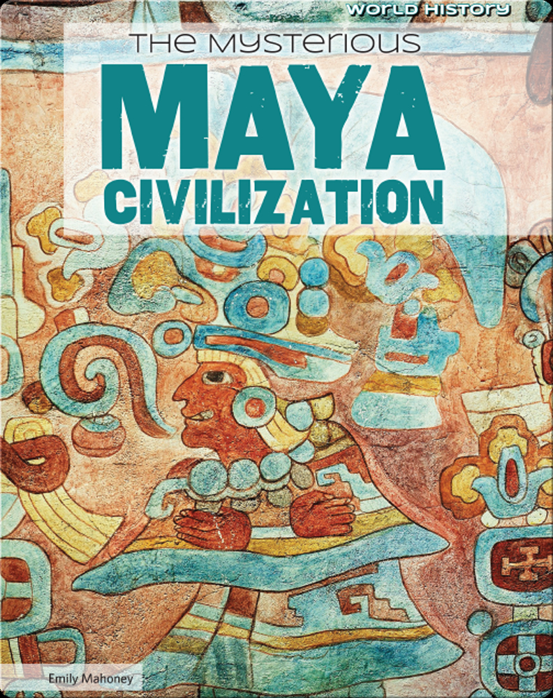 The Mysterious Maya Civilization Book by Emily Mahoney | Epic